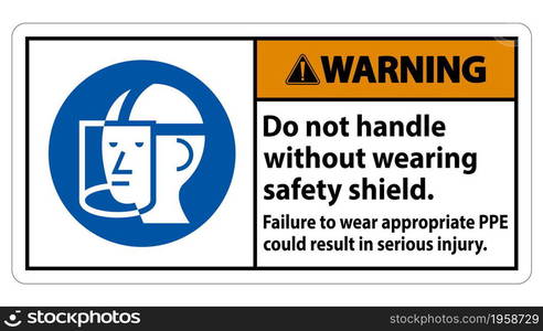 Danger Sign Do Not Handle Without Wearing Safety Shield, Failure To ...